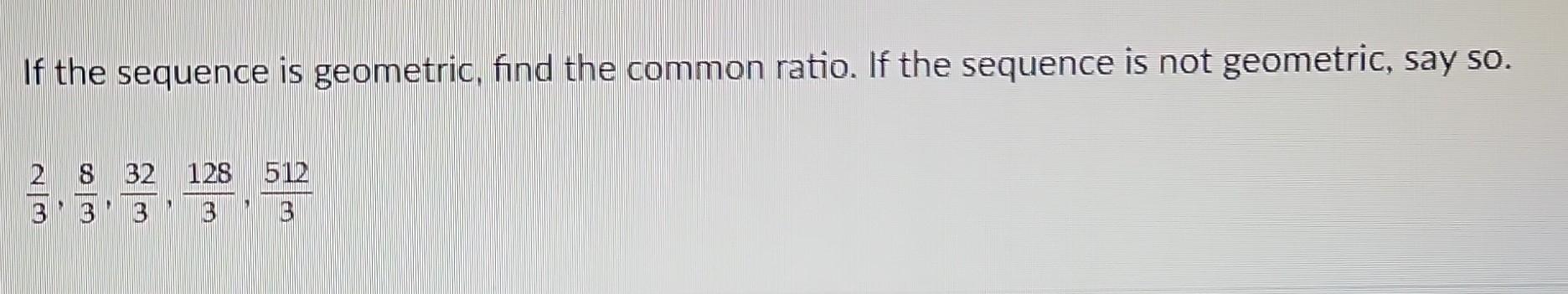 If the sequence is geometric, find the common ratio. | Chegg.com