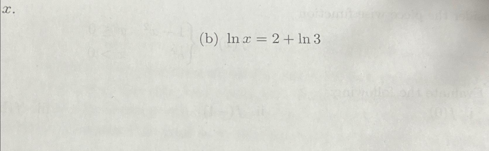 Solved (b) lnx=2+ln3 | Chegg.com