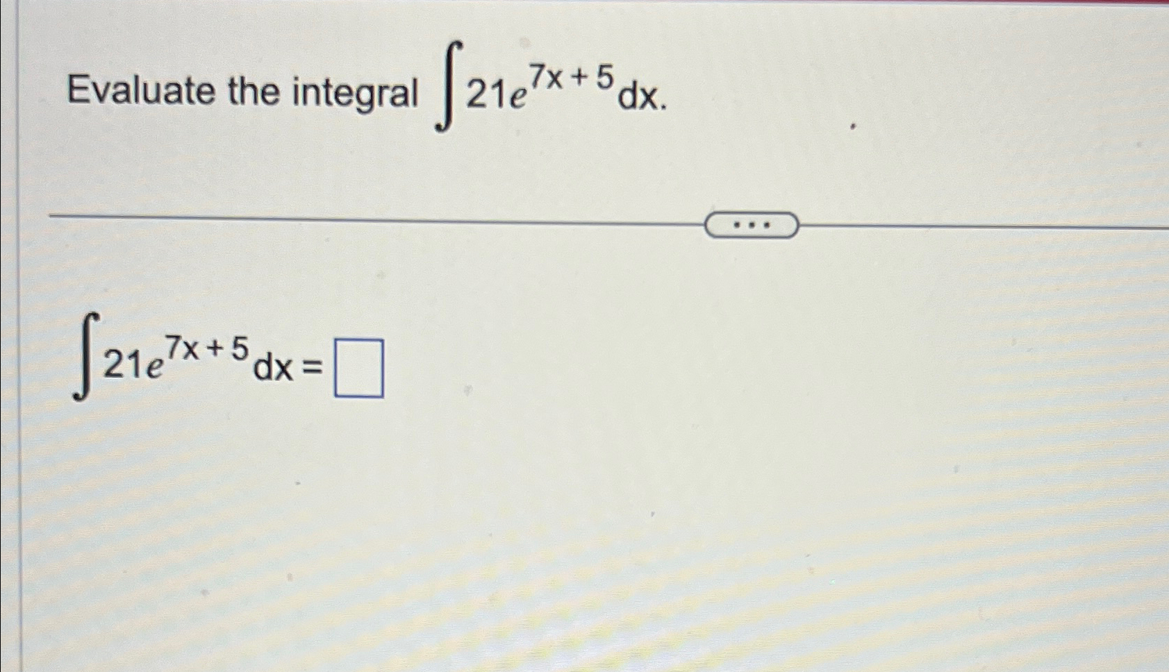 Solved Evaluate the integral ∫﻿﻿21e7x+5dx∫﻿﻿21e7x+5dx= | Chegg.com