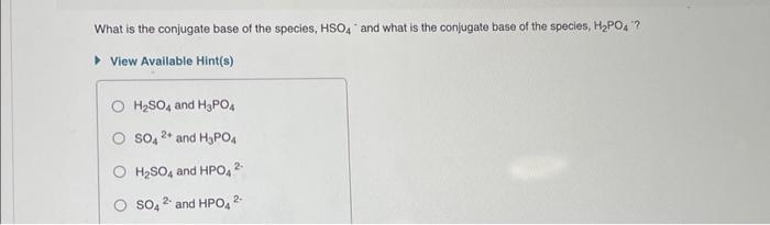 Solved What is the conjugate base of the species, HSO4 and | Chegg.com