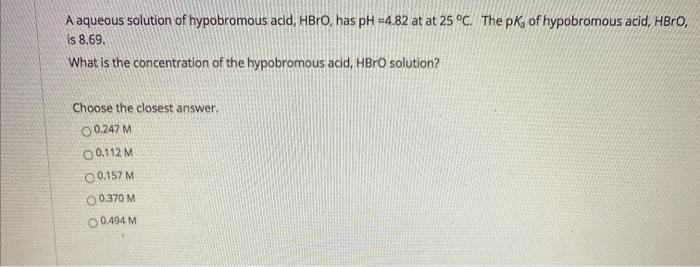 Solved A aqueous solution of hypobromous acid, HBro, has pH | Chegg.com