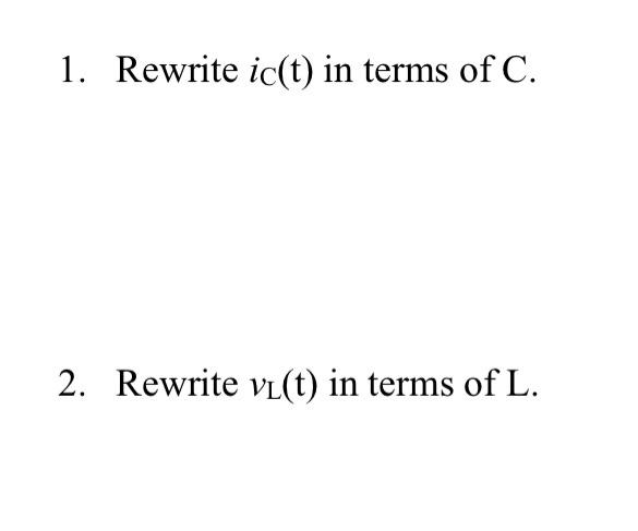 Solved 1. Rewrite iC(t) in terms of C. 2. Rewrite vL(t) in | Chegg.com