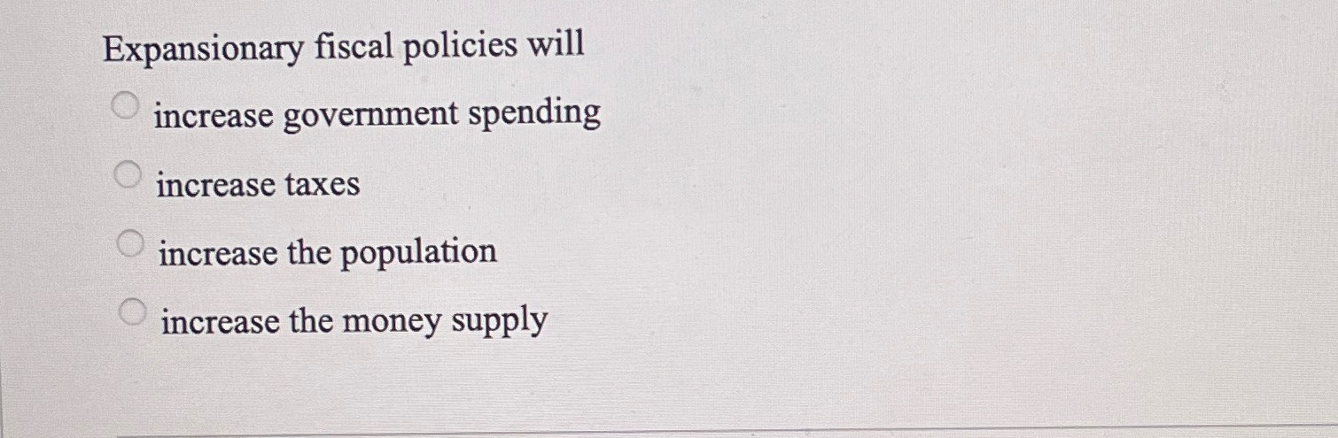 Solved Expansionary fiscal policies willincrease government | Chegg.com