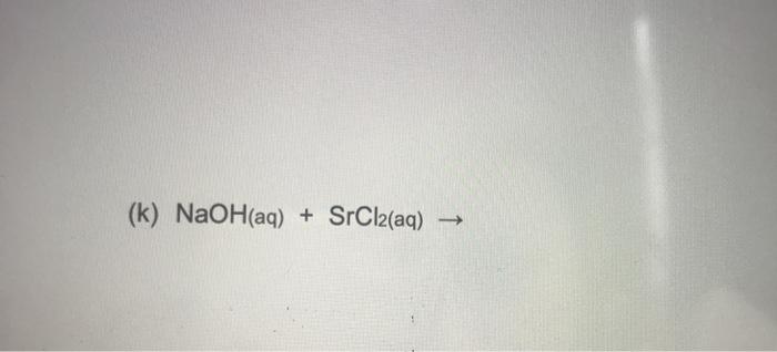 Solved (k) NaOH(aq) + SrCl2(aq) | Chegg.com