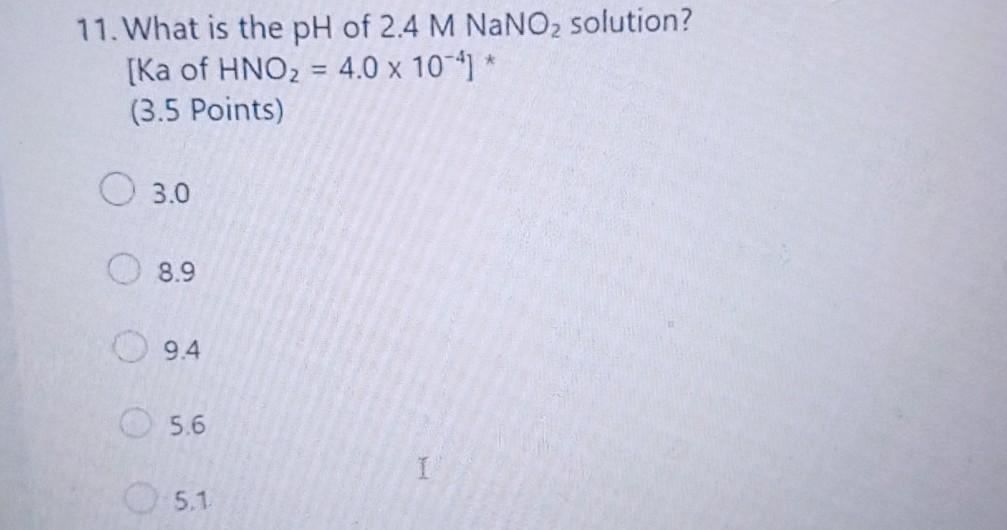 Solved 11. What is the pH of 2.4 M NaNO2 solution? [Ka of | Chegg.com