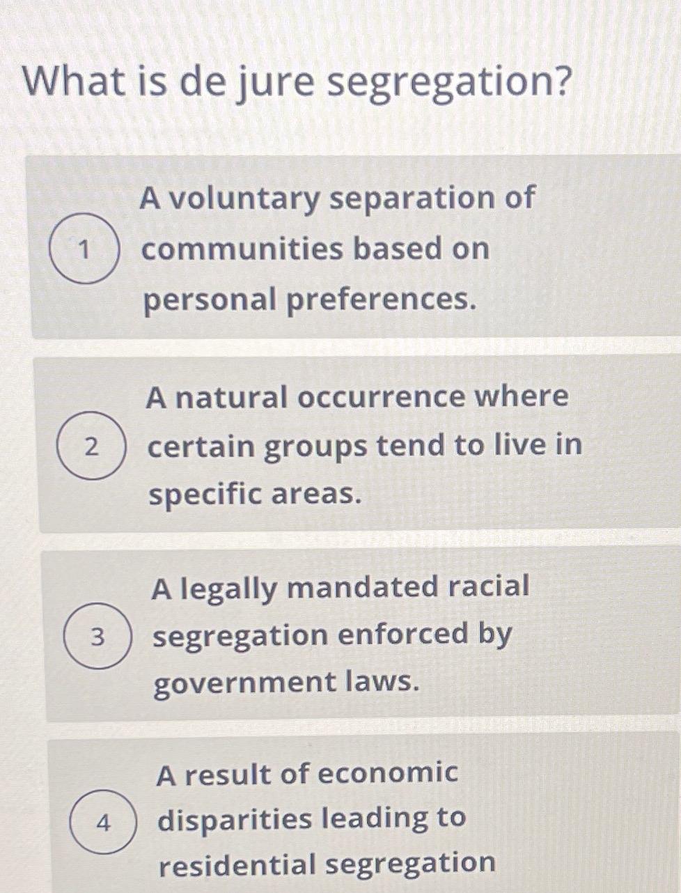 Solved What is de jure segregation?A voluntary separation of | Chegg.com
