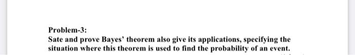 Solved Problem-3: Sate and prove Bayes' theorem also give | Chegg.com