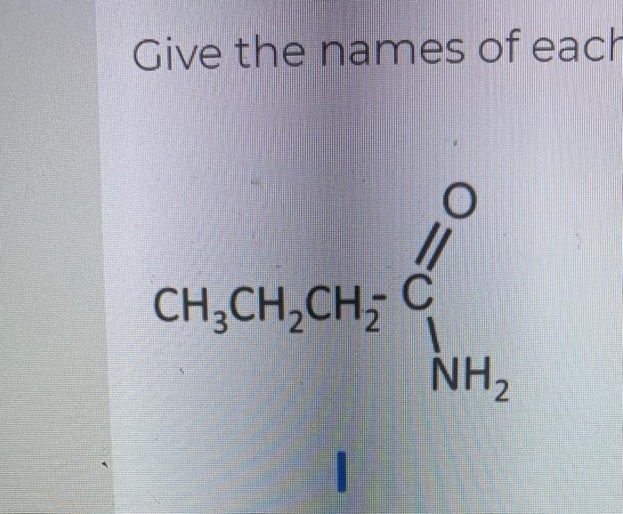 Solved Give the names of each O= CH2CH2CH3 NH2 | Chegg.com