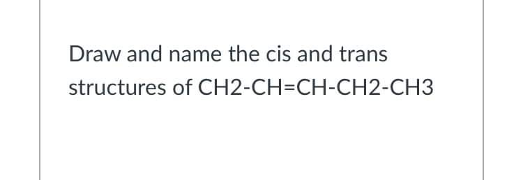 Solved Draw and name the cis and trans structures of | Chegg.com