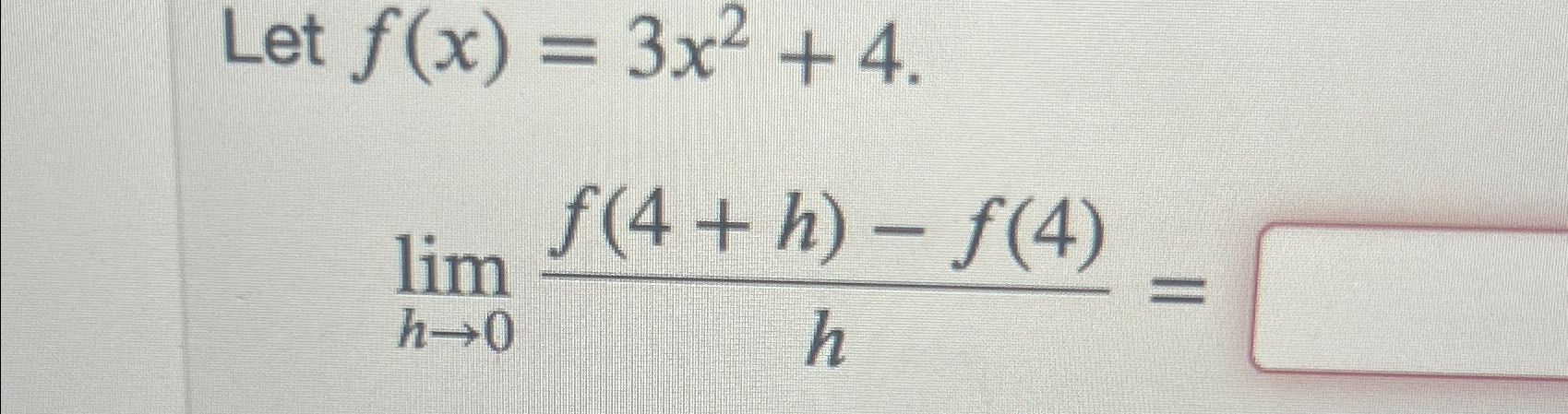 Solved Let f(x)=3x2+4.limh→0f(4+h)-f(4)h= | Chegg.com