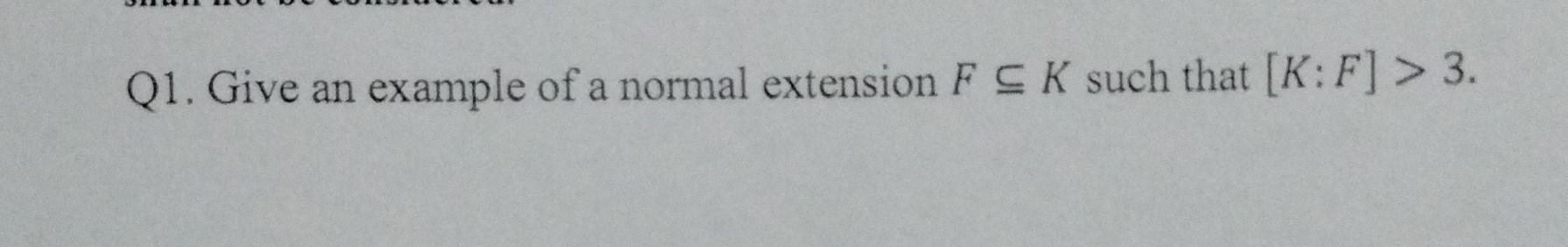 Solved Q1. Give an example of a normal extension F⊆K such | Chegg.com
