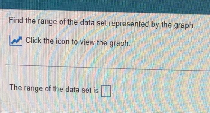 Solved Find the range of the data set represented by the | Chegg.com