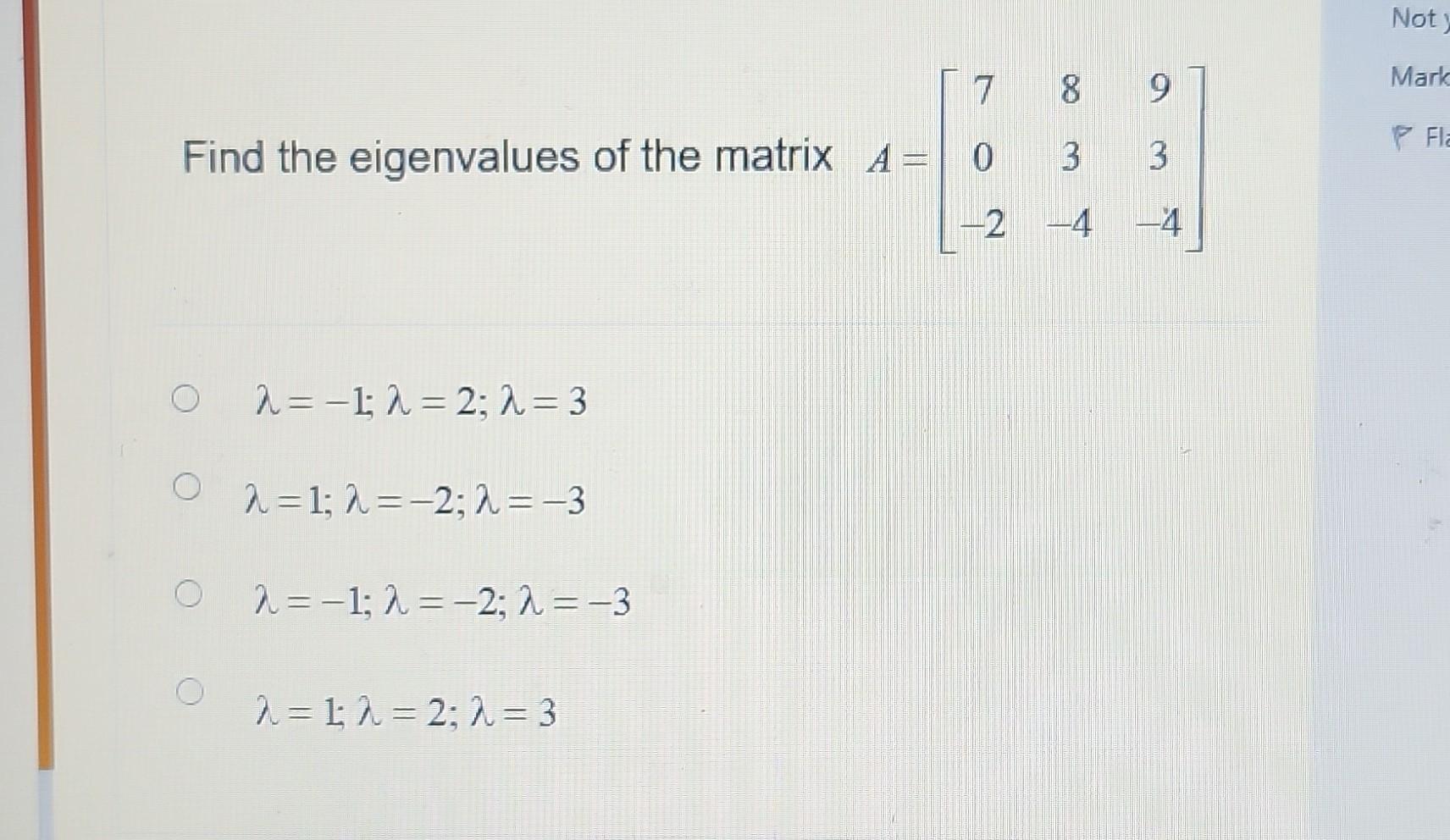 Solved Find the eigenvalues of the matrix A=⎣⎡70−283−493−4⎦⎤ | Chegg.com