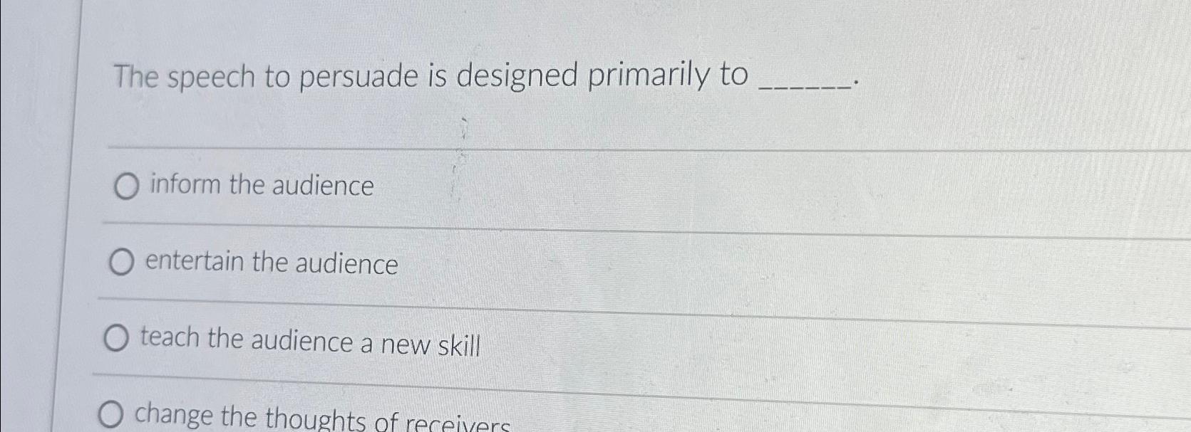 Solved The speech to persuade is designed primarily toinform | Chegg.com