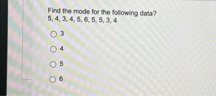 Solved Find the mode for the following data? 5, 4, 3, 4, 5, | Chegg.com