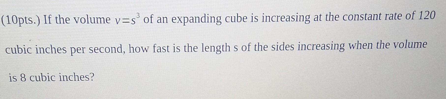Solved (10pts.) If the volume v=s3 of an expanding cube is | Chegg.com