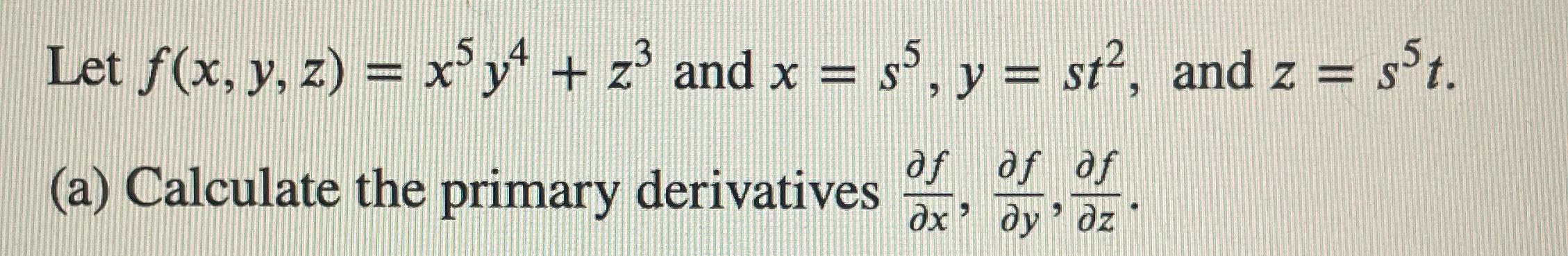 Solved Let f(x,y,z)=x5y4+z3 ﻿and x=s5,y=st2, ﻿and z=s5t.(a) | Chegg.com