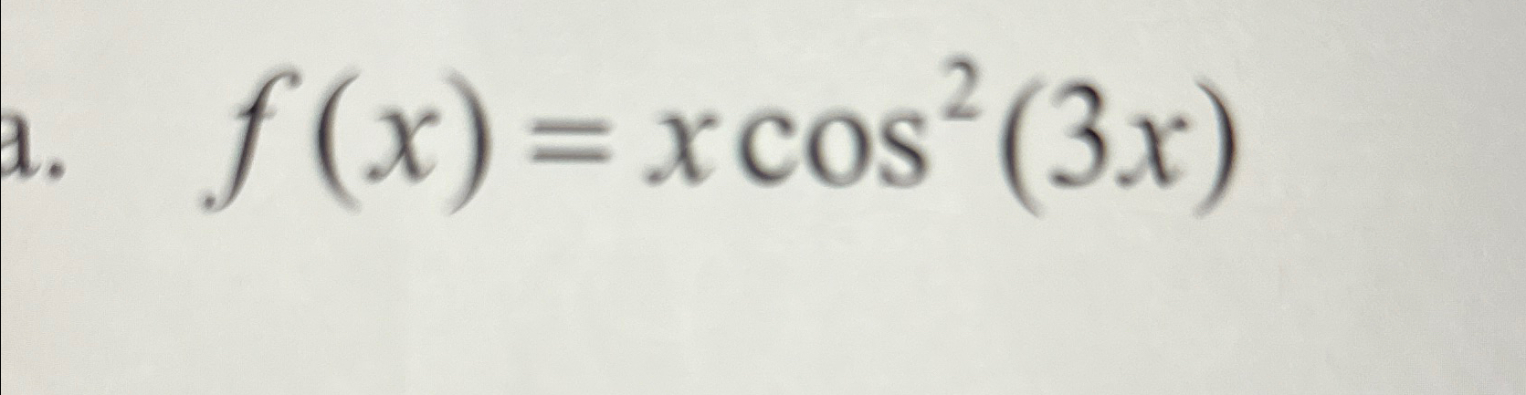 Solved Find the derivative: f(x)=xcos2(3x) | Chegg.com