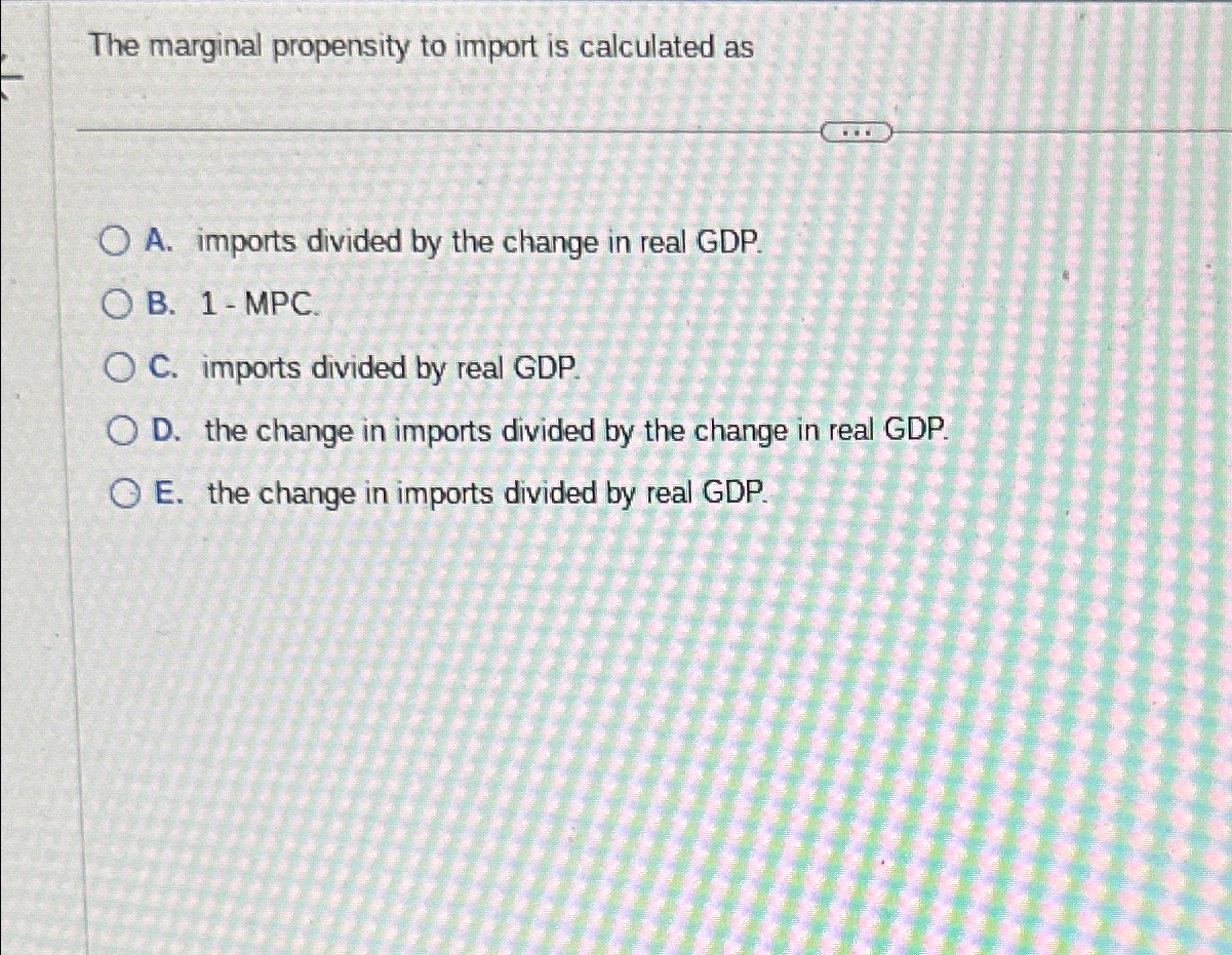 Solved The marginal propensity to import is calculated asA. | Chegg.com