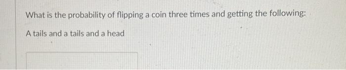 Solved What is the probability of flipping a coin three | Chegg.com