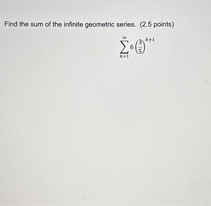 Solved Find the sum of the infinite geometric series. (2.5 | Chegg.com