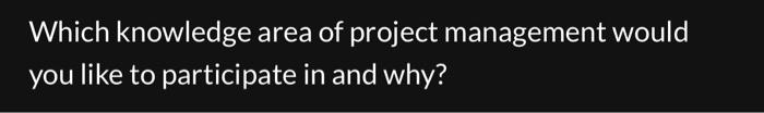 Solved Which knowledge area of project management would you | Chegg.com