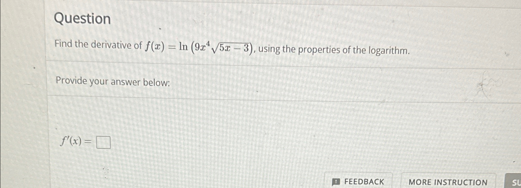 Solved QuestionFind the derivative of f(x)=ln(9x45x-32), | Chegg.com