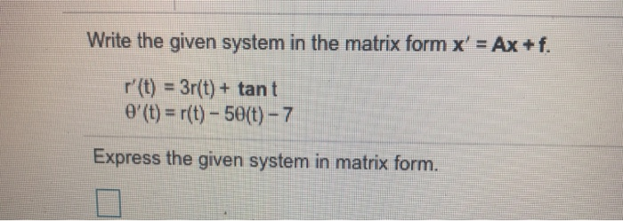Solved Write the given system in the matrix form x' = Ax +f. | Chegg.com