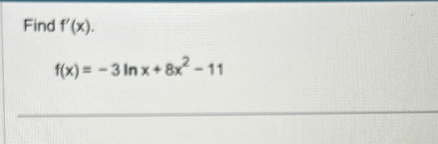 Solved Find f'(x).f(x)=-3lnx+8x2-11 | Chegg.com