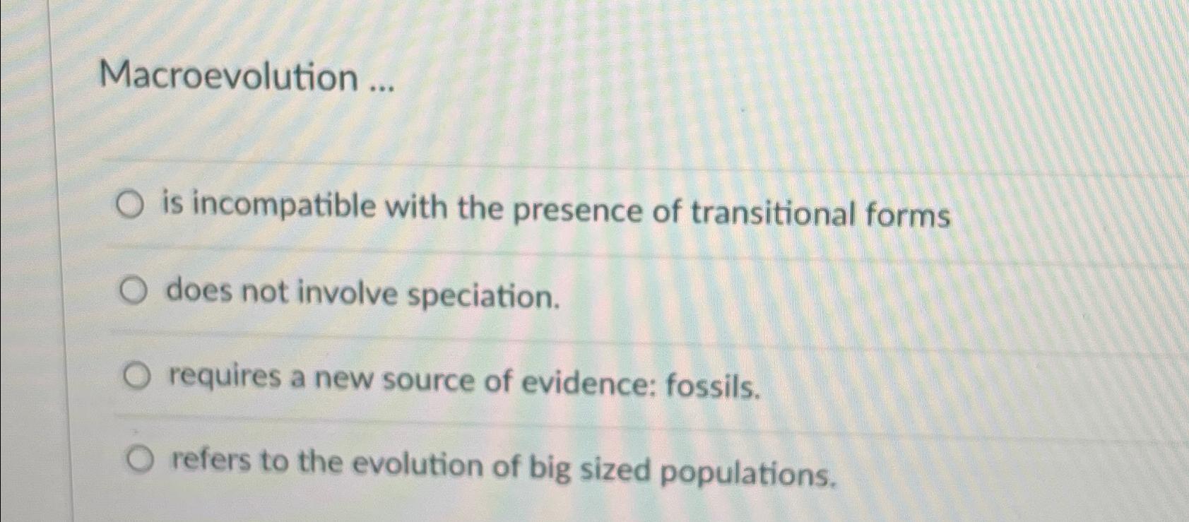 Solved Macroevolution ...is incompatible with the presence | Chegg.com