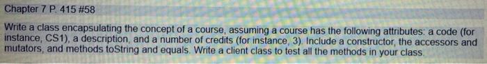 Solved Chapter 7 P. 415 #58 Write a class encapsulating the | Chegg.com