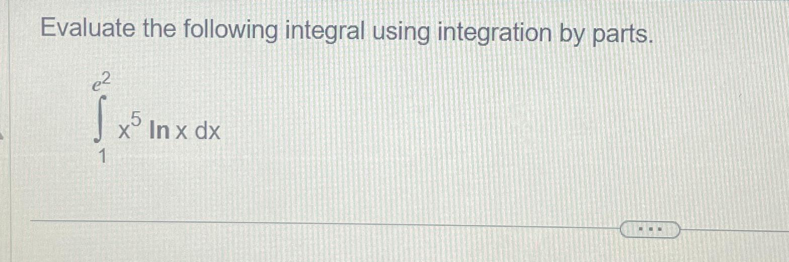Solved Evaluate the following integral using integration by | Chegg.com