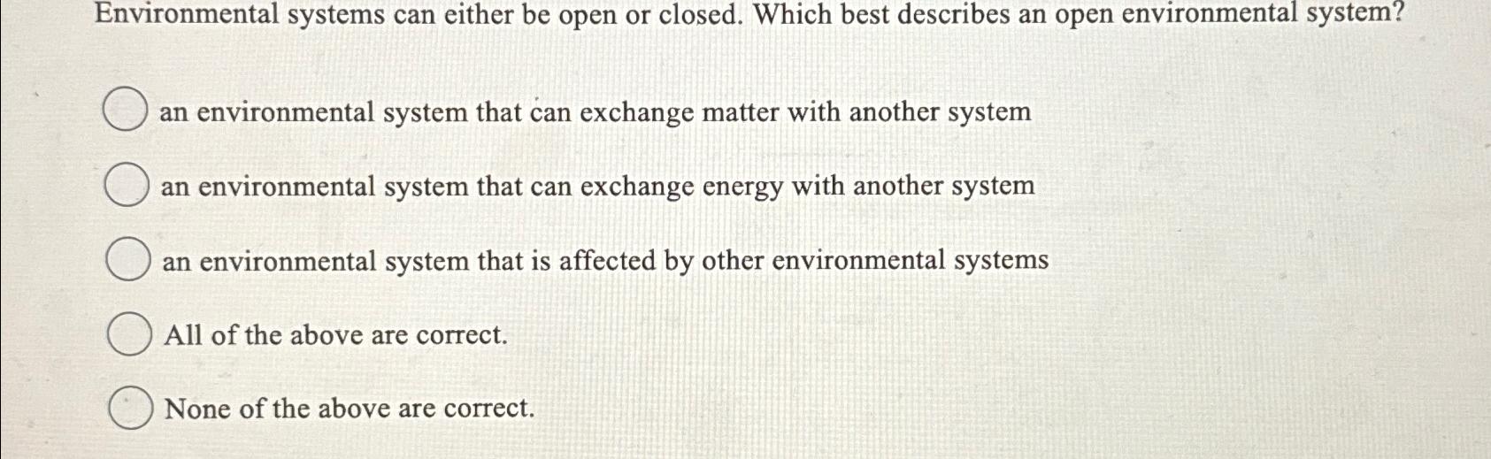 Solved Environmental systems can either be open or closed. | Chegg.com