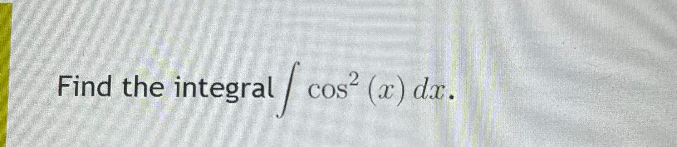Solved Find the integral ∫﻿﻿cos2(x)dx. | Chegg.com