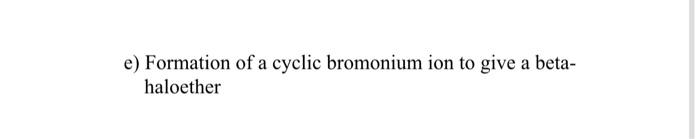 Solved e) Formation of a cyclic bromonium ion to give a | Chegg.com