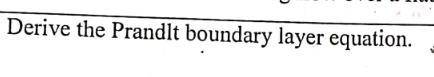 Solved Derive the Prandlt boundary layer equation. | Chegg.com