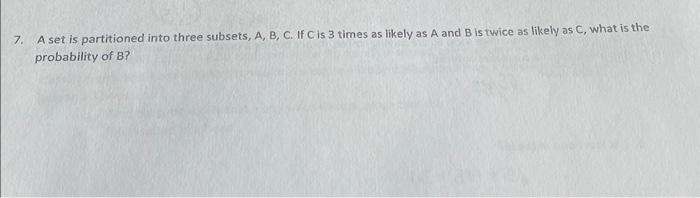 Solved 7. A set is partitioned into three subsets, A,B,C. If | Chegg.com