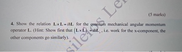 Solved (5 marks) 4. Show the relation LxL-iL for the quantum | Chegg.com