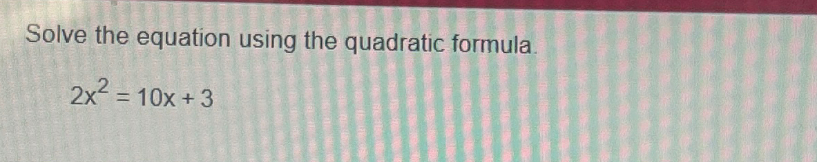 Solved Solve the equation using the quadratic | Chegg.com
