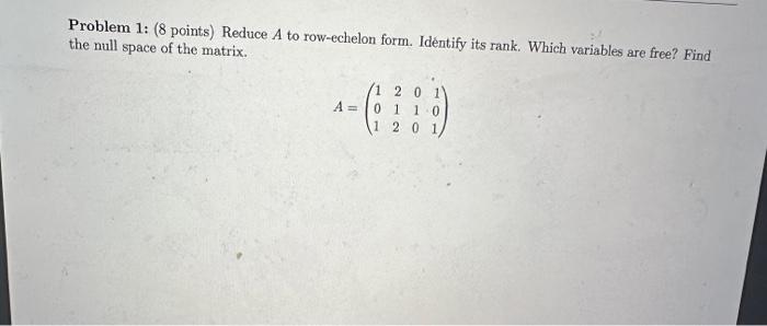 Solved Problem 1: (8 points) Reduce A to row-echelon form. | Chegg.com