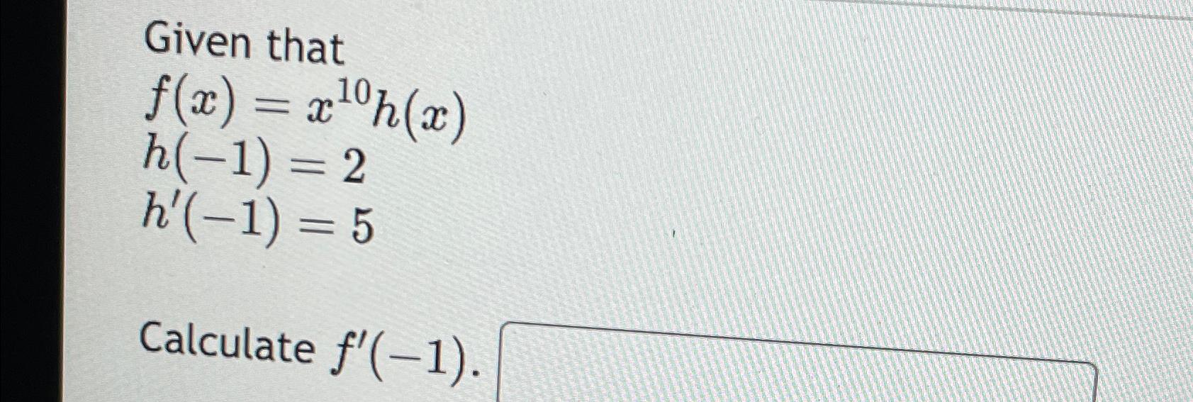 Solved Given thatf(x)=x10h(x)h(-1)=2h'(-1)=5Calculate f'(-1) | Chegg.com