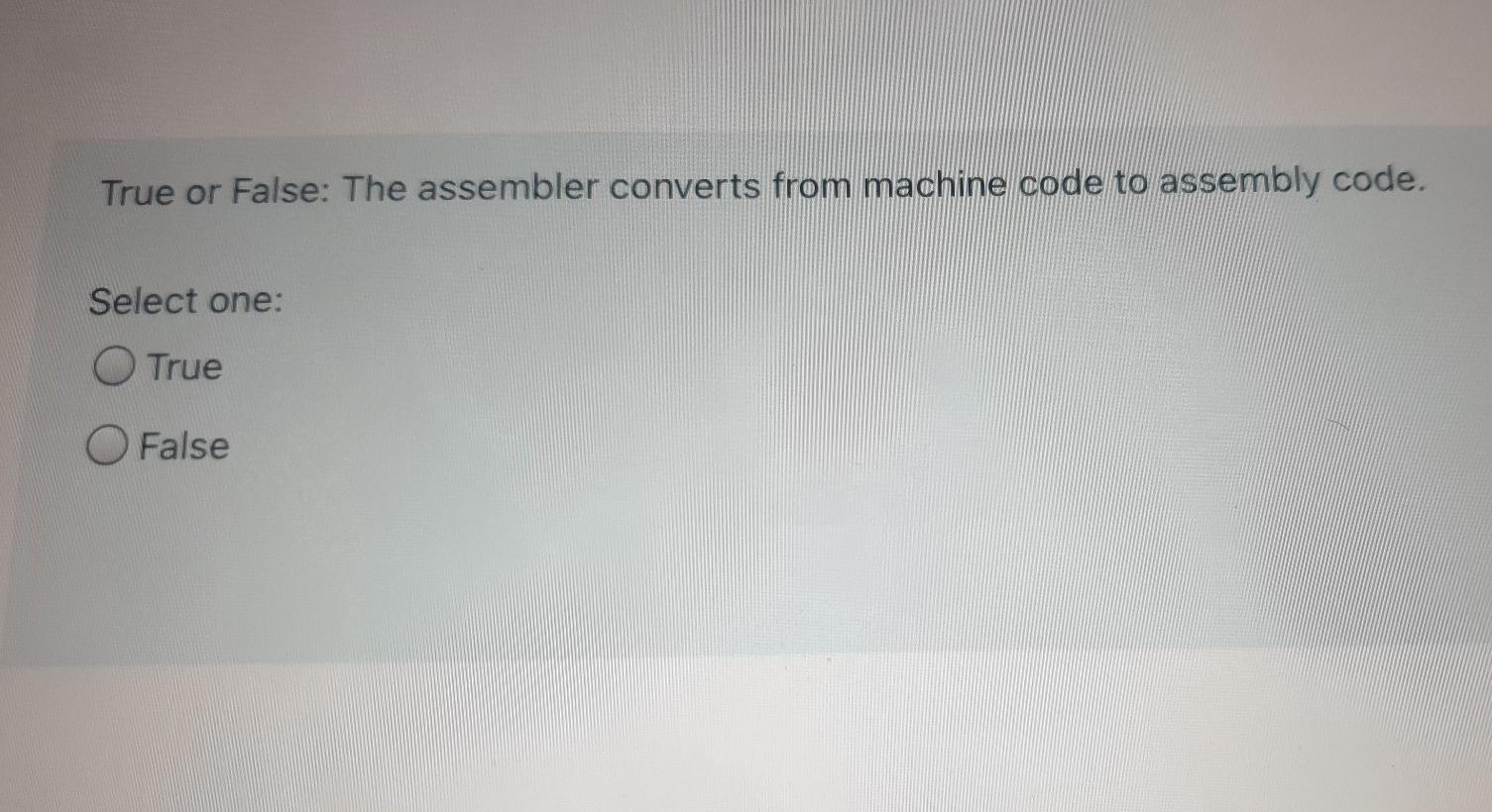 Solved True or False: The assembler converts from machine | Chegg.com