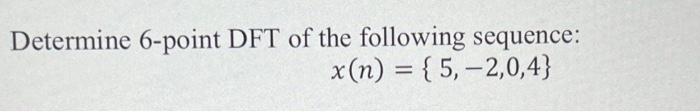 Solved Determine 6-point DFT of the following sequence: | Chegg.com