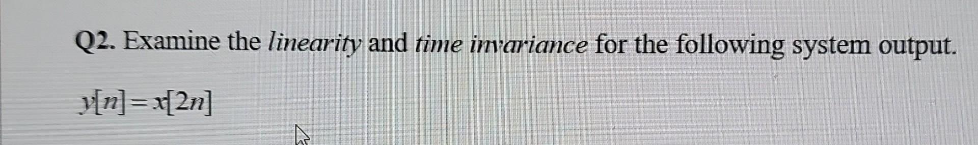 Solved Q2. Examine the linearity and time invariance for the | Chegg.com