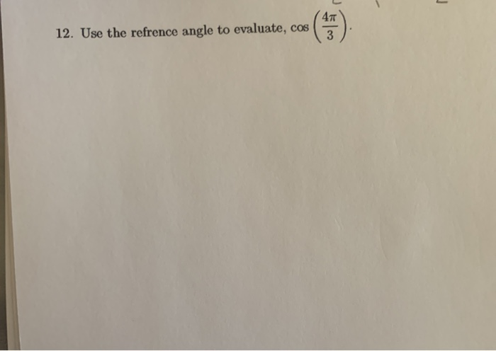 Solved 12. Use the refrence angle to evaluate, cos 47 3 | Chegg.com Solved 12. Use the refrence angle to evaluate, cos 47 3 | Chegg.com