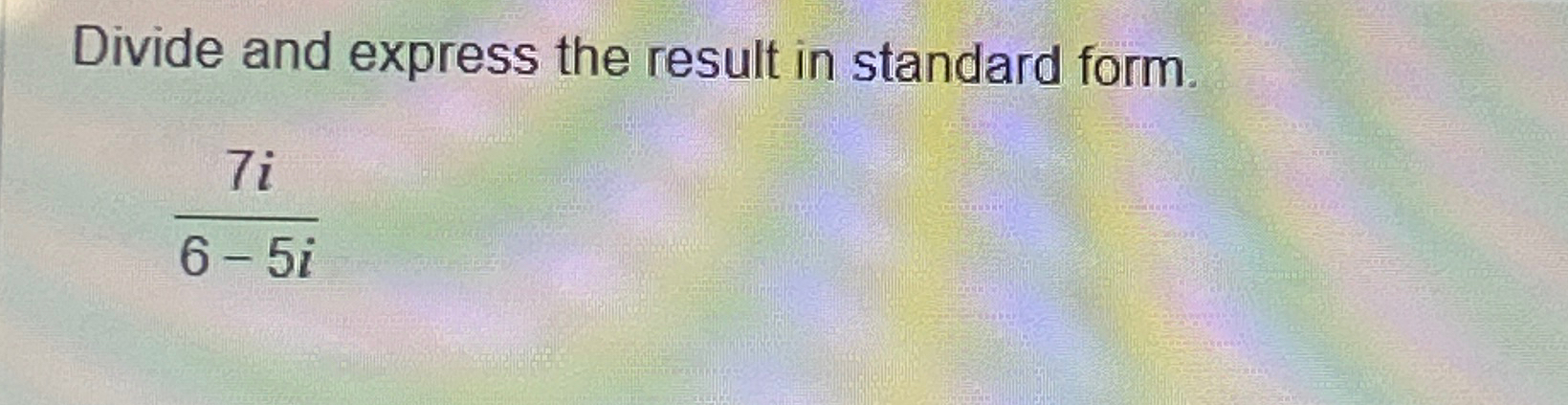 Solved Divide and express the result in standard form7i6-5i | Chegg.com