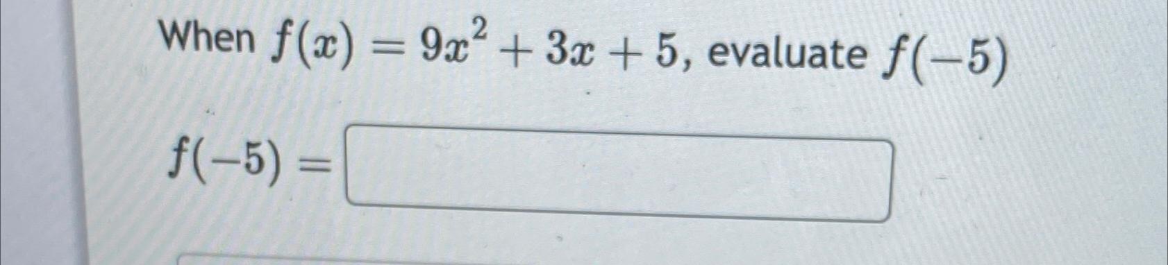 Solved When f(x)=9x2+3x+5, ﻿evaluate f(-5)f(-5)= | Chegg.com