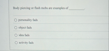 Solved Body piercing or flash mobs are examples of | Chegg.com