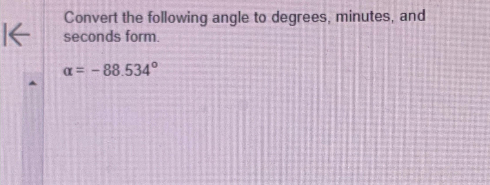 Solved Convert the following angle to degrees, minutes, and | Chegg.com