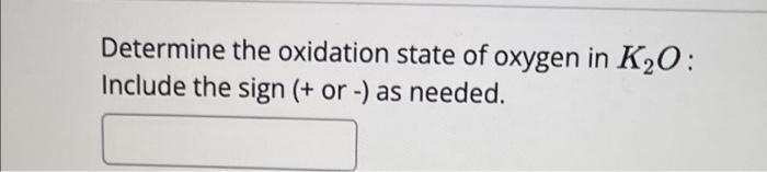 Solved Determine the oxidation state of oxygen in K₂0: | Chegg.com